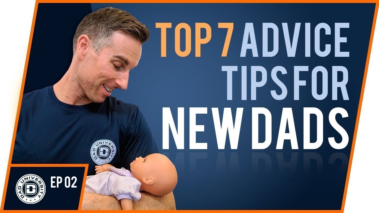 Top 7 Tips For New Dads | Advice On Becoming A New Dad | Dad University ...