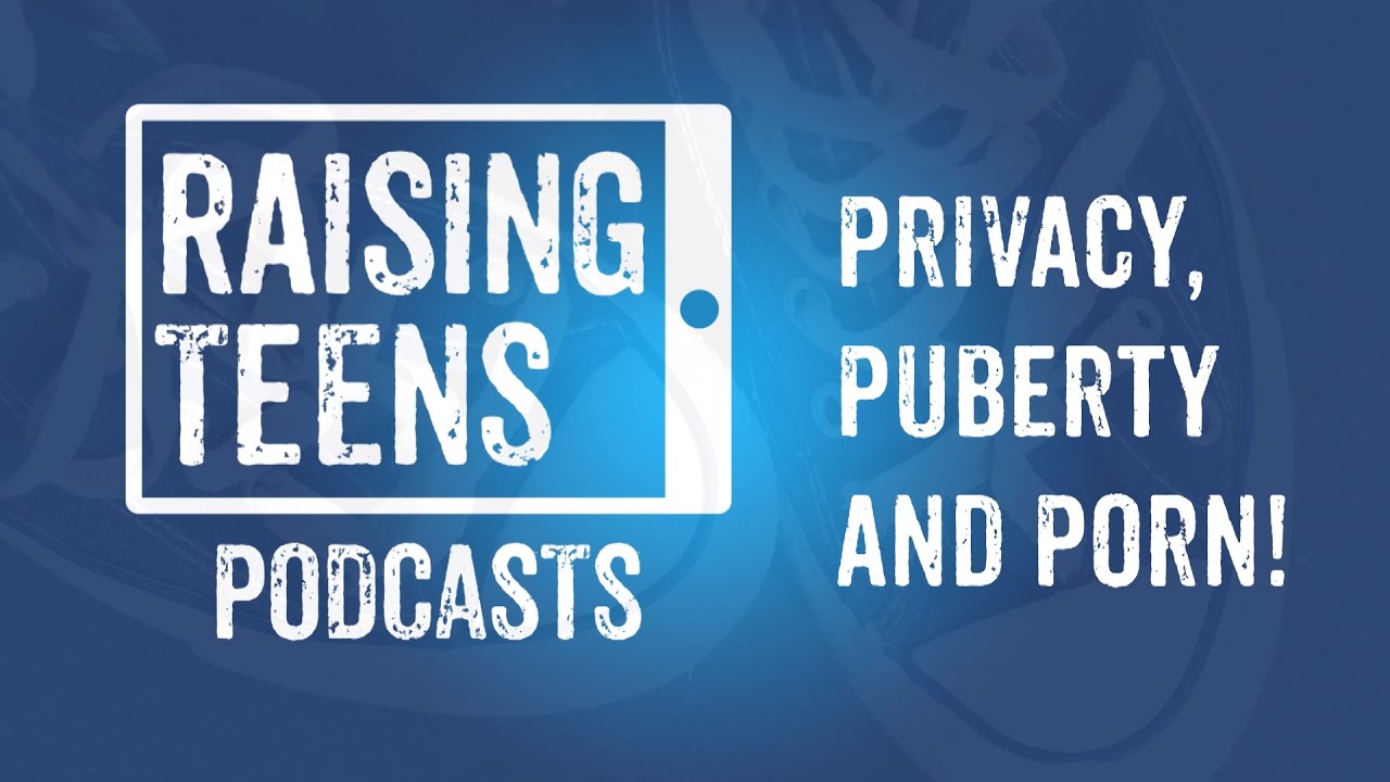 Privacy, Puberty And Porn! Raising Teens Podcast Episode 1 ...