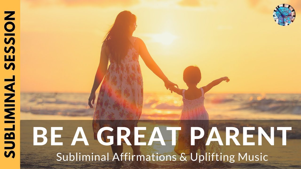 BE A GREAT PARENT | Subliminal Affirmations & Uplifting Music ...