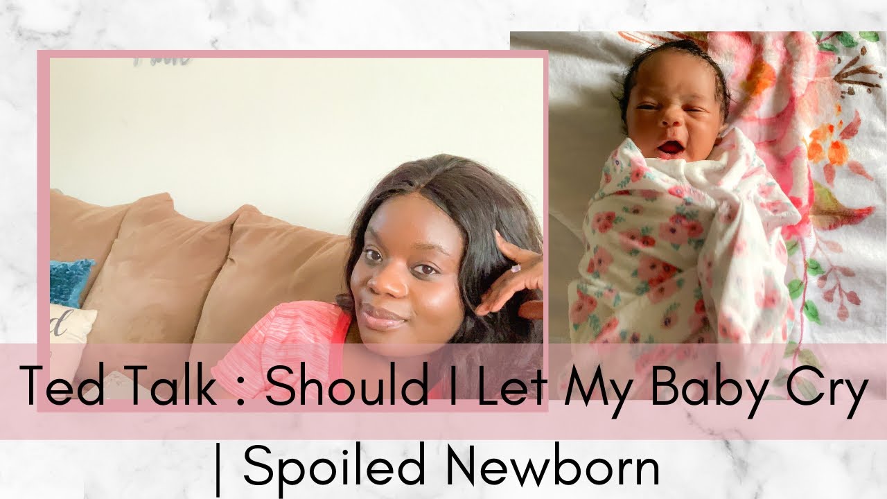 TED TALK : SHOULD I LET MY BABY CRY | SPOILED NEWBORN | PARENTING | MOM ...